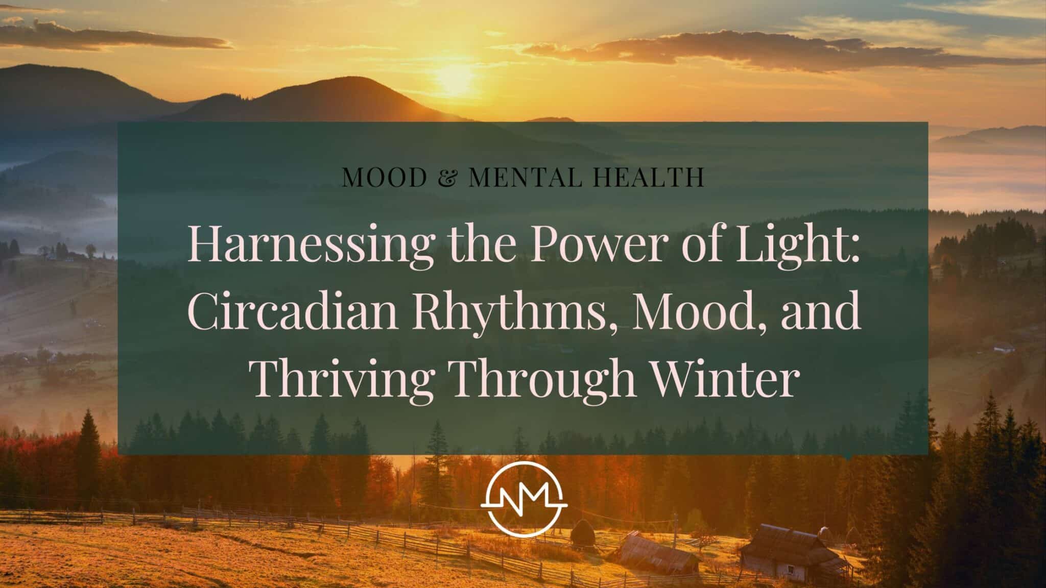 Harnessing the Power of Light: Circadian Rhythm, Mood, and Thriving ...